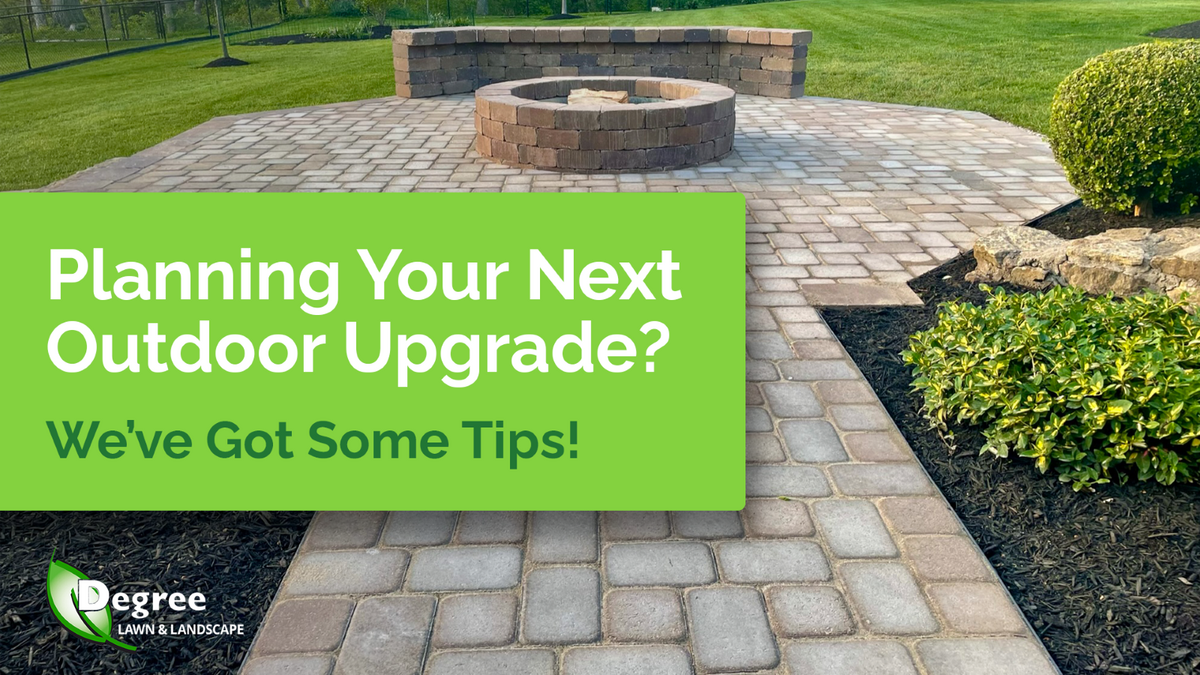 Planning Your Next Outdoor Upgrade? We’ve Got Some Tips! | Degree Lawn ...